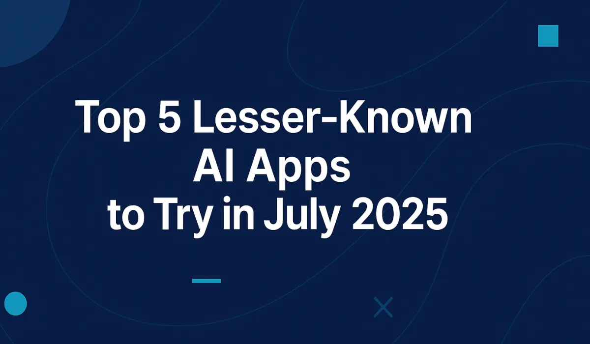 Top 5 Lesser-known AI Apps You Haven’t Heard Of – July 2025